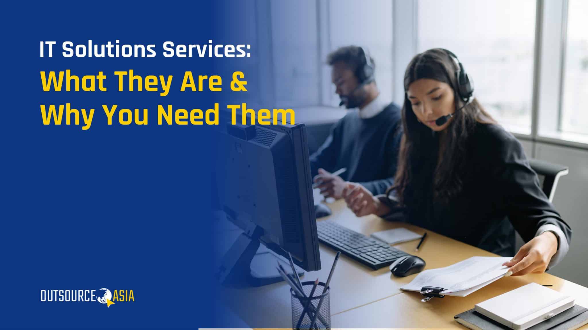 IT Solutions Services: What They Are & Why You Need Them - Outsource Asia